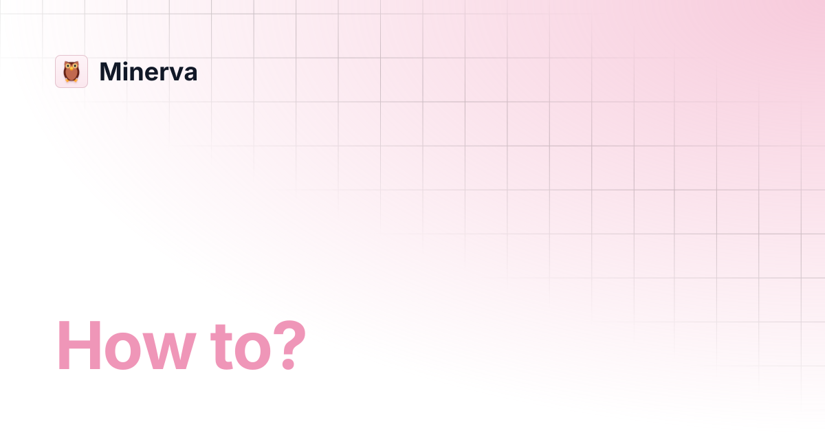 How to? | Minerva